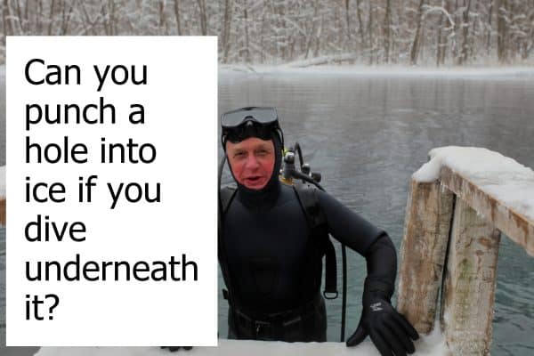 Can you punch a hole into ice if you dive underneath it? - Scuba Diving ...